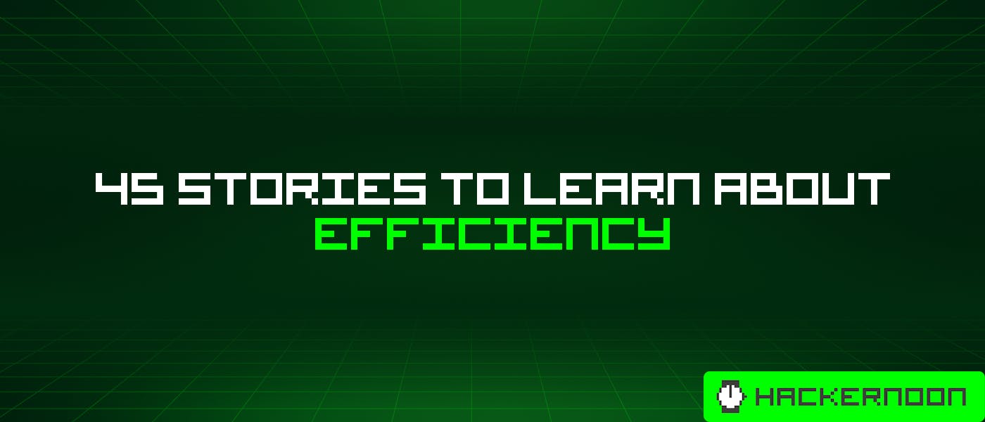 45 Stories To Learn About Efficiency Hackernoon